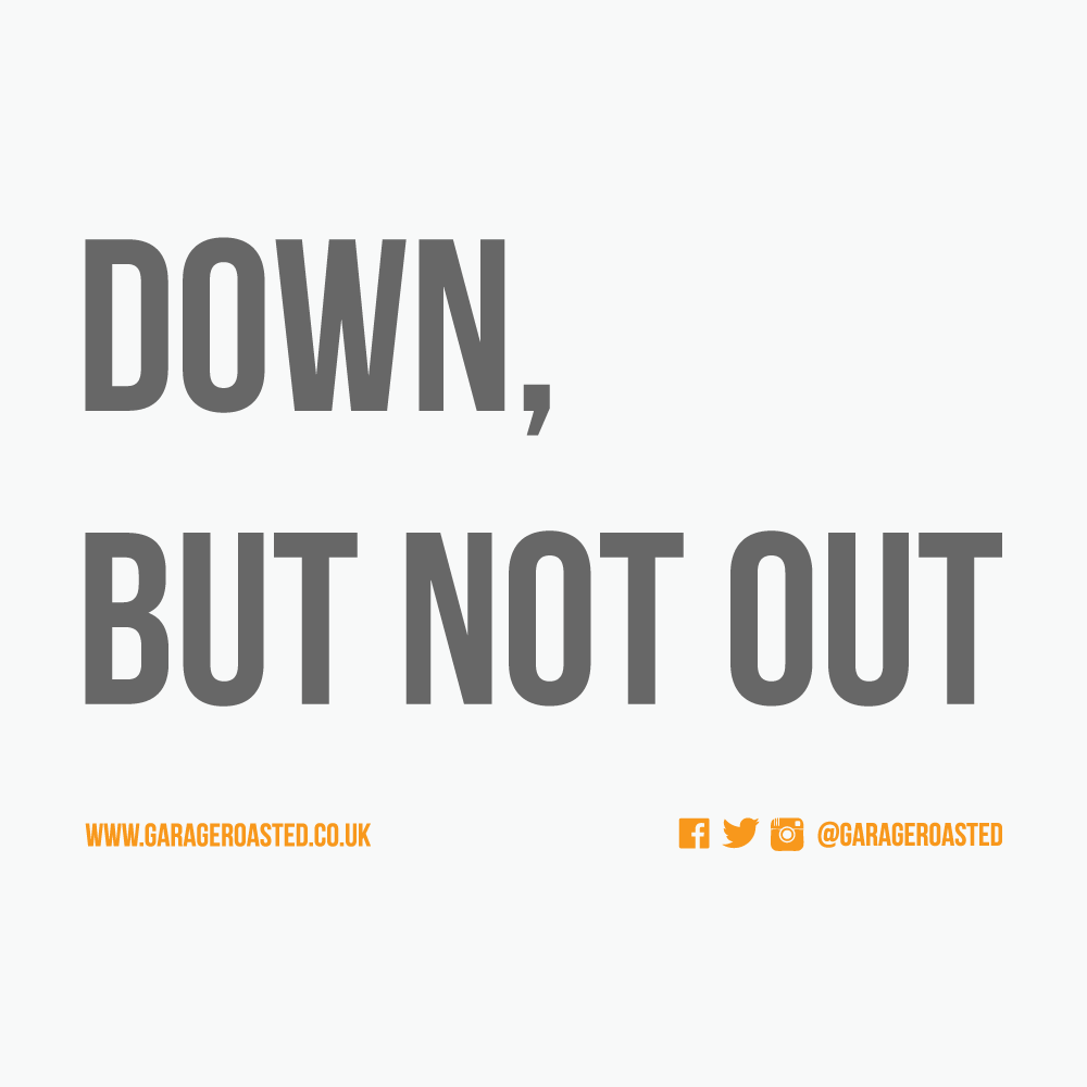 Down, but not out. — Garage Coffee